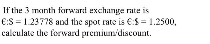 Solved If the 3 month forward exchange rate is €:$ = 1.23778 | Chegg.com