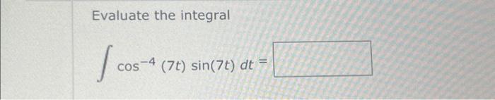 Solved Evaluate the integral I co cos-4 (7t) sin(7t) dt 11 = | Chegg.com