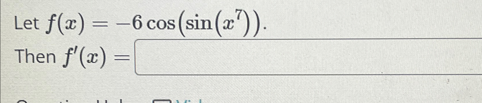 Solved Let f(x)=-6cos(sin(x7)).Then f'(x)= | Chegg.com