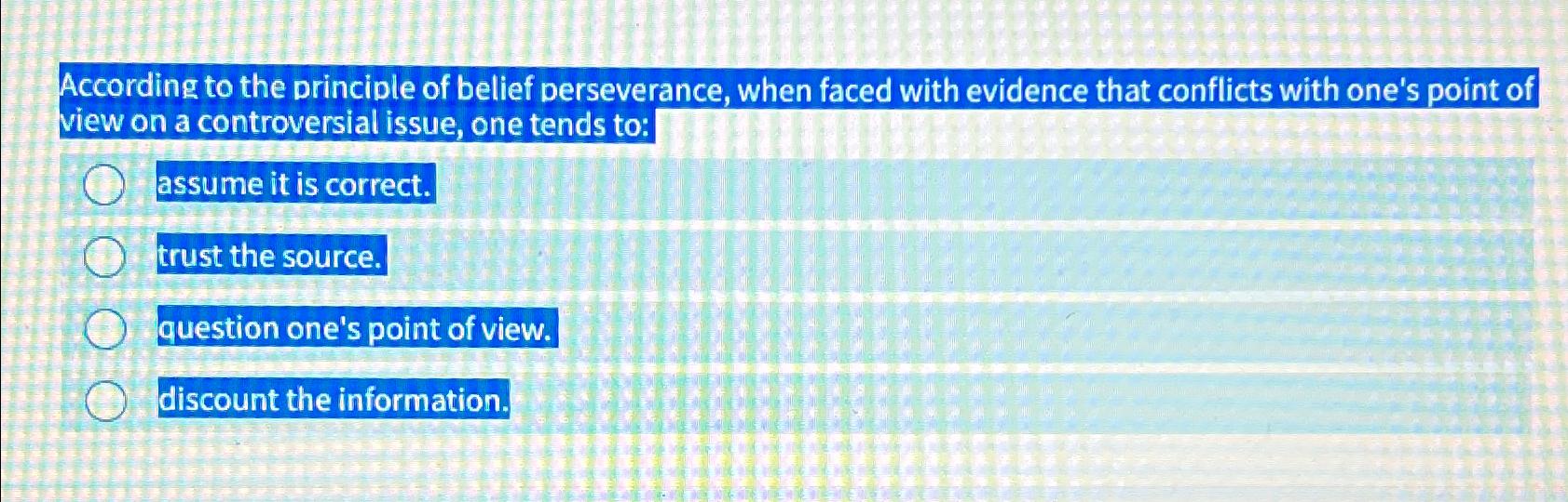 Solved According to the principle of belief perseverance, | Chegg.com