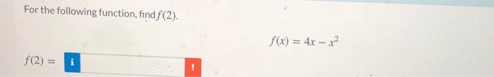 Solved For the following function, find f(2). f(x) = 4x - 12 | Chegg.com
