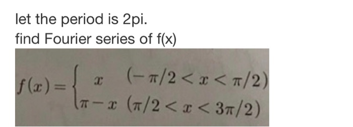Solved let the period is 2pi. find Fourier series of f(x) | Chegg.com