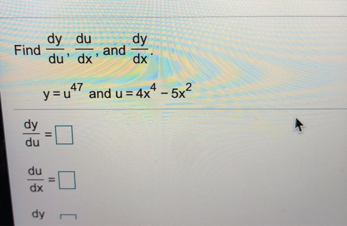 Solved dy du dy Find and du' dx' dx 47 y=u and u = 4x4 - 5x2 | Chegg.com