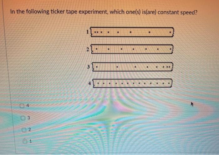 Solved In the following ticker tape experiment, which one(s) | Chegg.com