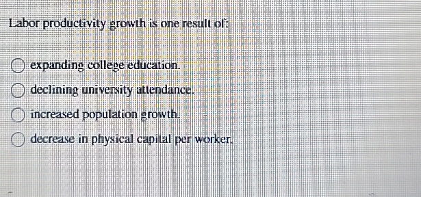 Solved Labor productivity growith is one result of:expanding | Chegg.com