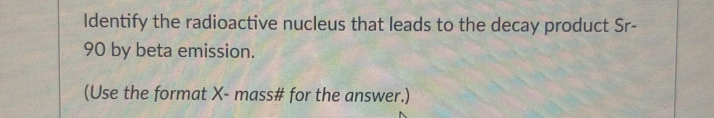 Solved Identify the radioactive nucleus that leads to the | Chegg.com