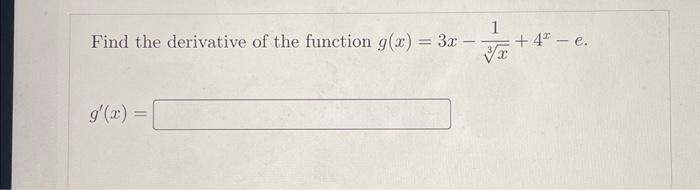Solved Find the derivative of the function g(x)=3x−3x1+4x−e. | Chegg.com