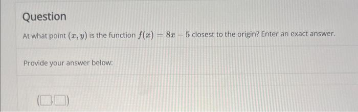 Solved At what point (x,y) is the function f(x)=8x−5 closest | Chegg.com