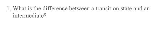 Solved 1. What is the difference between a transition state | Chegg.com