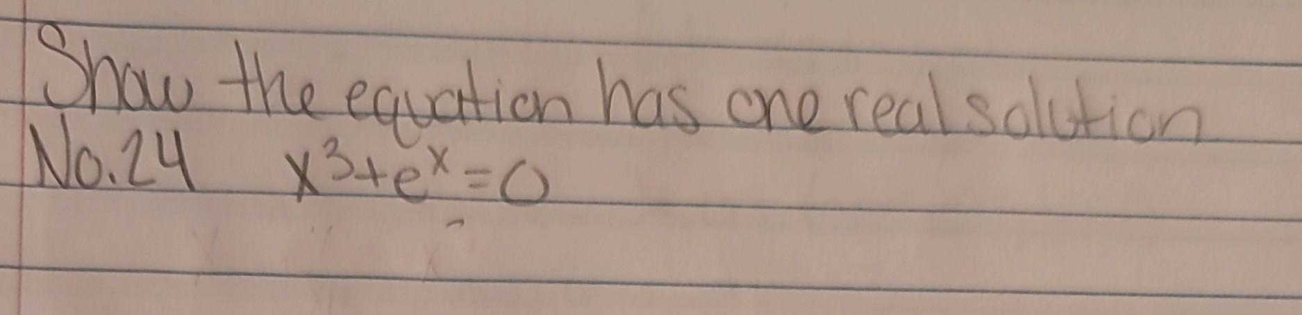Solved Show the equation has one real solution No.24 x3+ex=0 | Chegg.com