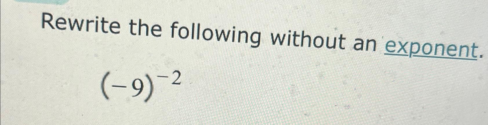Solved Rewrite the following without an exponent.(-9)-2 | Chegg.com