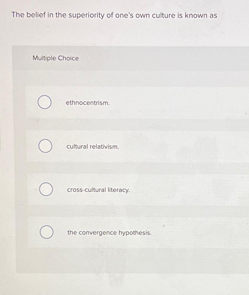 Solved The belief in the superiority of one's own culture is | Chegg.com