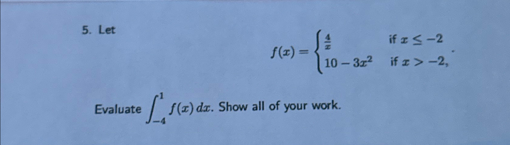 Solved Letf(x)={4x if x≤-210-3x2 if x>-2Evaluate ∫-41f(x)dx. | Chegg.com