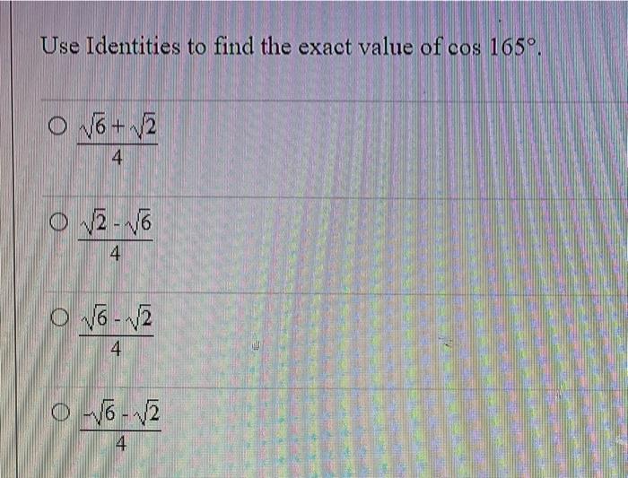 Solved Use Identities to find the exact value of cos165∘. | Chegg.com