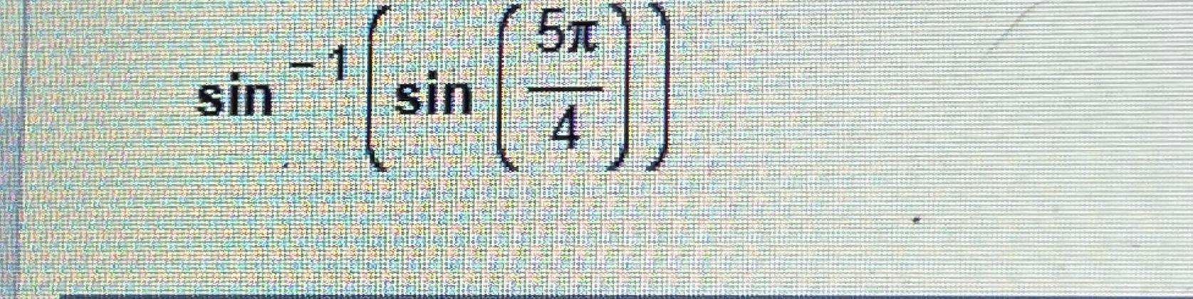 sin-1(sin(5π4)) | Chegg.com