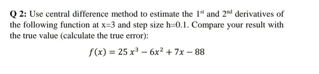 Solved Q 2: Use central difference method to estimate the | Chegg.com