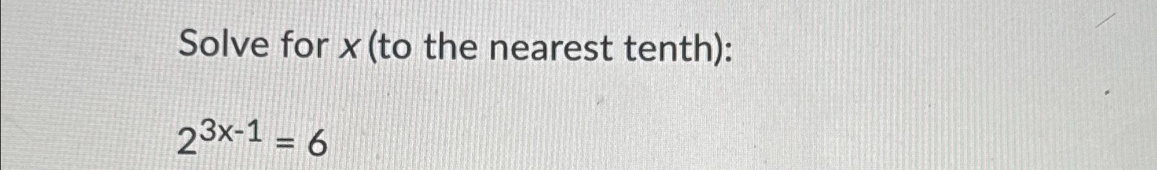 Solved Solve for x (to the nearest tenth):23x-1=6 | Chegg.com