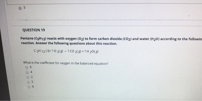 Solved QUESTION 19 Pentane (C5H12) reacts with oxygen (O2) | Chegg.com