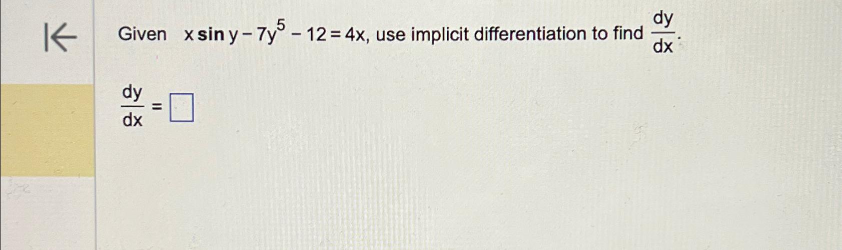 Solved Given xsiny-7y5-12=4x, ﻿use implicit differentiation | Chegg.com