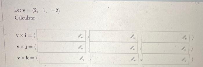 Solved Let v= 2,1,−2 Calculate: v×i=v×j=v×k= | Chegg.com