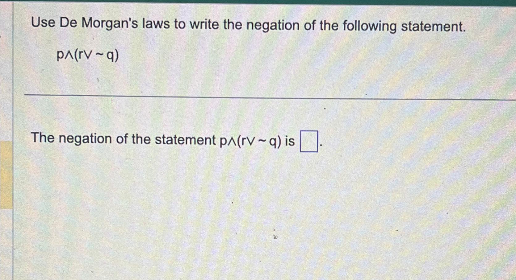 Solved Use De Morgan's laws to write the negation of the | Chegg.com