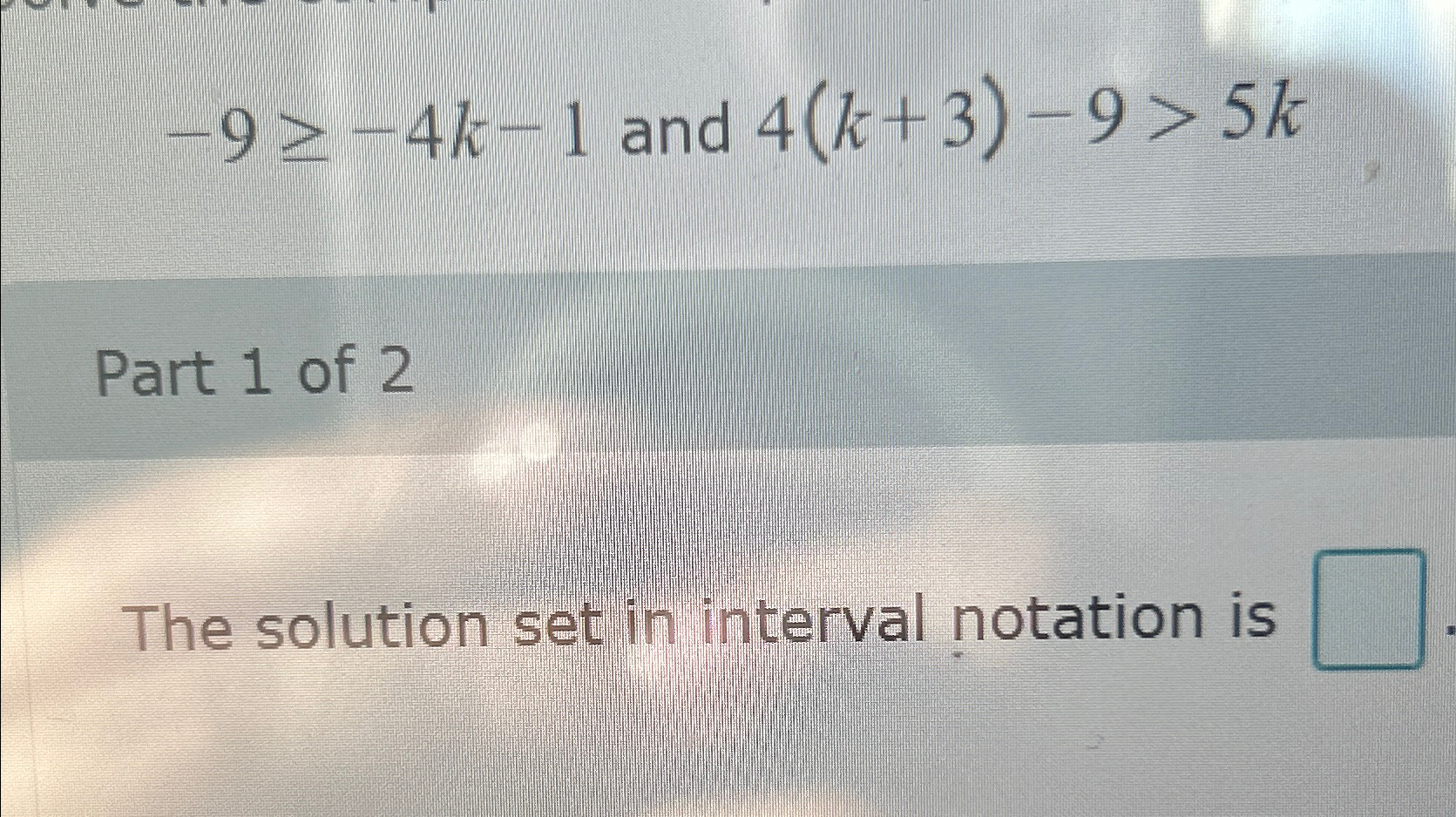 Solved -9≥-4k-1 ﻿and 4(k+3)-9>5kPart 1 ﻿of 2The solution set | Chegg.com