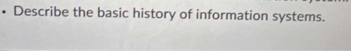 Solved Describe the basic history of information systems. | Chegg.com