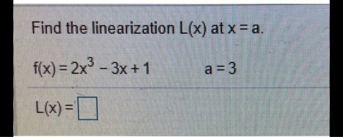 Solved Find the linearization L(x) at x = a. f(x) = 2x3 - 3x | Chegg.com