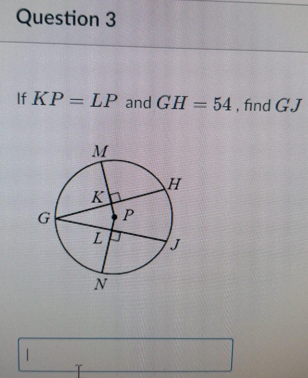 Solved Question 3 If KP = LP and GH — 54 , find GJ Kh P N | Chegg.com