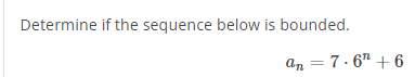 Solved Determine if the sequence below is bounded.an=7*6n+6 | Chegg.com