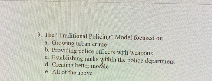 Solved 3. The "Traditional Policing” Model focused on: a. | Chegg.com