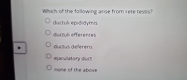 Solved Which of the following arise from rete testis?ductuli | Chegg.com