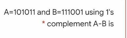 Solved A=101011 and B=111001 using 1's complement A-B is | Chegg.com