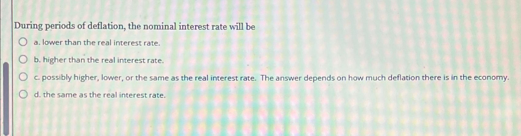 Solved During periods of deflation, the nominal interest | Chegg.com