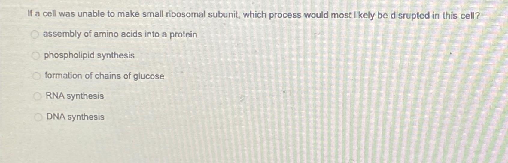 Solved If a cell was unable to make small ribosomal subunit, | Chegg.com