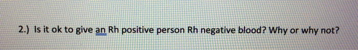 Solved 2.) Is it ok to give an Rh positive person Rh | Chegg.com