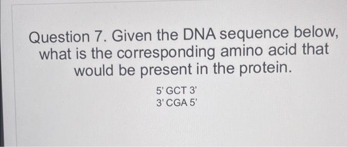 Solved Question 7. Given the DNA sequence below, what is the | Chegg.com