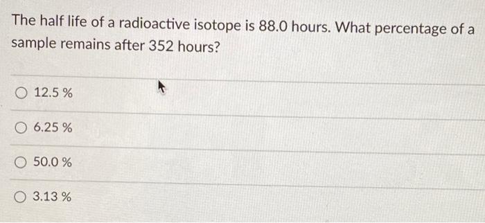 Solved The half life of a radioactive isotope is 88.0 hours. | Chegg.com