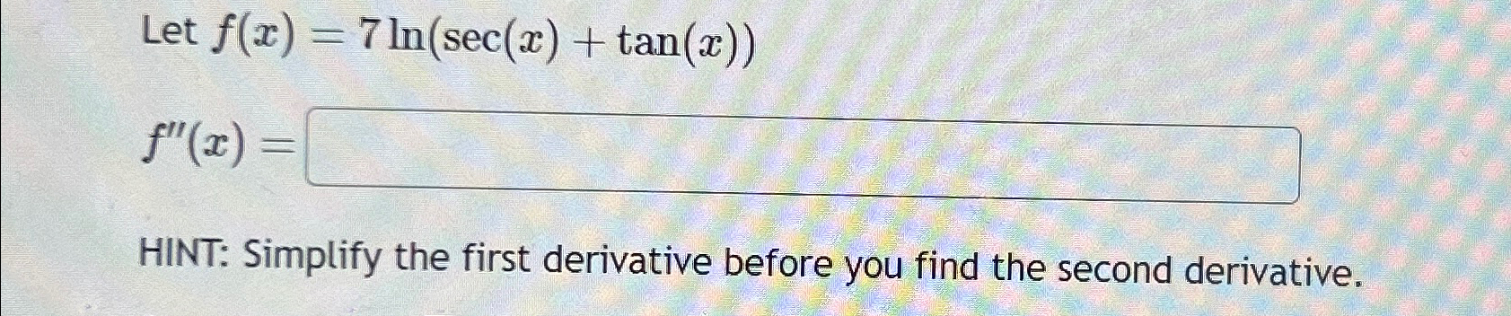 Solved Let f(x)=7ln(sec(x)+tan(x))HINT: Simplify the first | Chegg.com