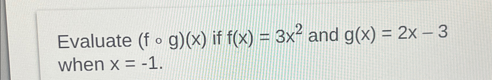 Solved Evaluate (f@g)(x) ﻿if f(x)=3x2 ﻿and g(x)=2x-3 ﻿when | Chegg.com