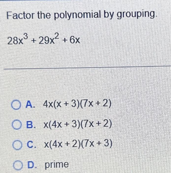 Solved Factor the polynomial by grouping. 28x3+29x2+6x A. | Chegg.com