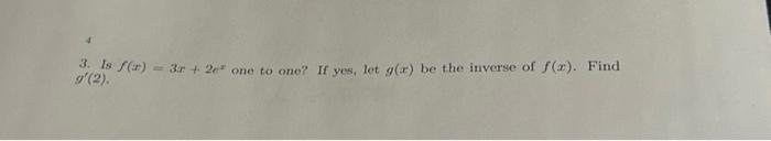 Solved 3. Is f(x)=3x+2ex one to one? If yes, let g(x) be the | Chegg.com