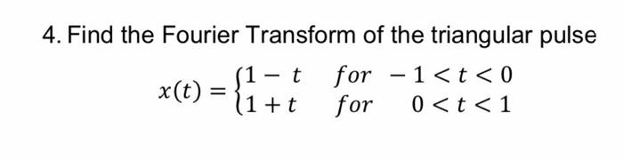 Solved 4. Find the Fourier Transform of the triangular pulse | Chegg.com