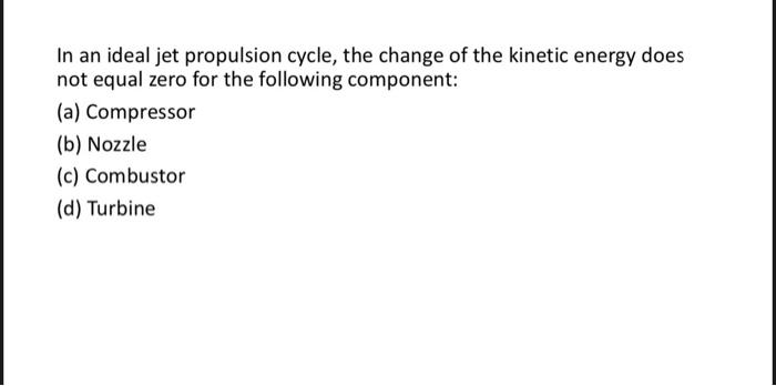 Solved In an ideal jet propulsion cycle, the change of the | Chegg.com
