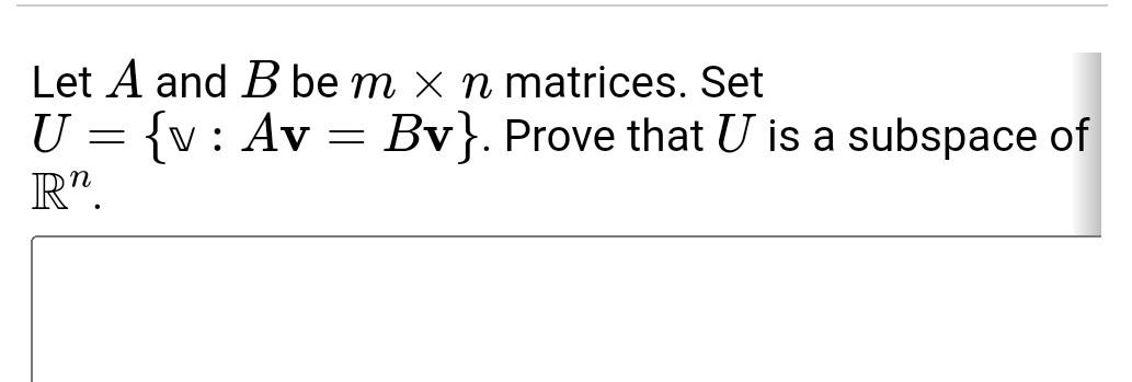 Solved Let A and B be m×n matrices. Set U={v:Av=Bv}. Prove | Chegg.com