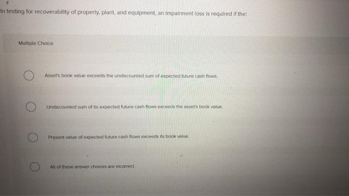 Solved In testing for recoverability of property, plant, and | Chegg.com