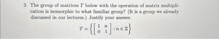Solved 3. The group of matrices T below with the operation | Chegg.com