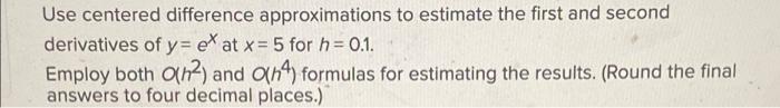 Solved Use centered difference approximations to estimate | Chegg.com