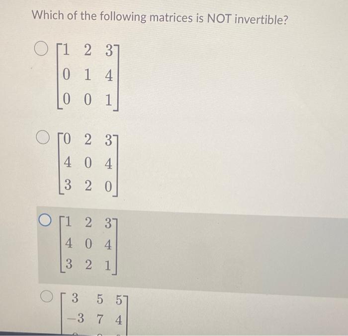 Solved Which of the following matrices is NOT invertible? | Chegg.com