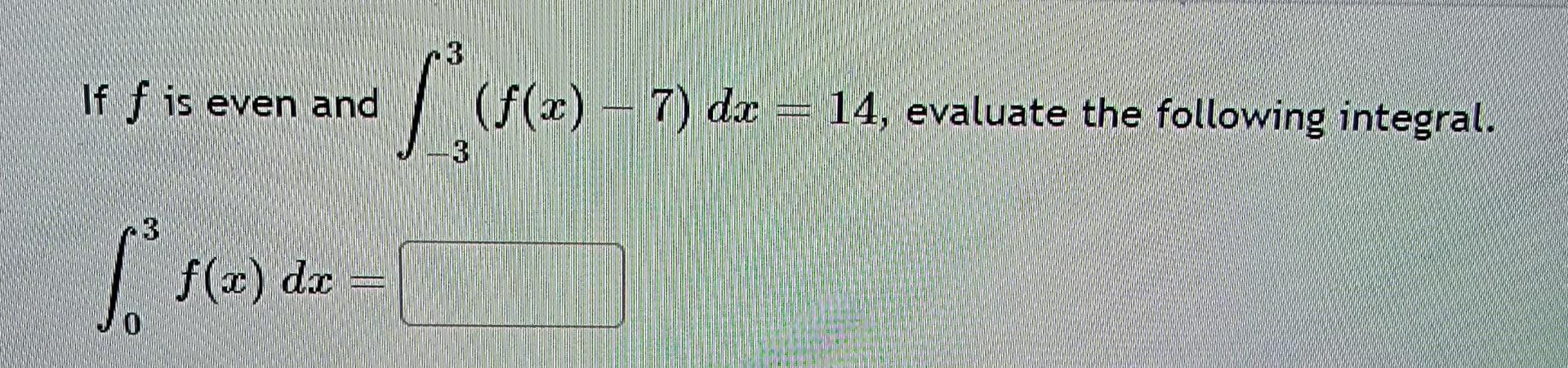Solved If f ﻿is even and ∫-33(f(x)-7)dx=14, ﻿evaluate the | Chegg.com